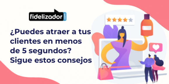 ¿Puedes atraer a tus clientes en menos de 5 segundos? Sigue estos consejos